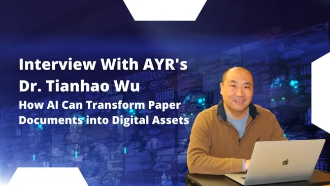Interview AYR’s Dr. Tianhao Wu on How AI Can Transform Paper Documents into Digital Assets ...